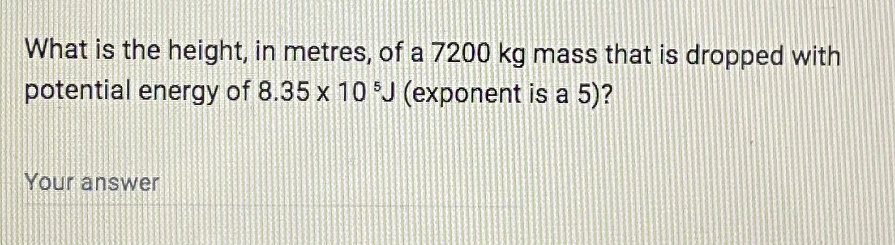 Solved What is the height, in metres, of a 7200 kg mass that | Chegg.com