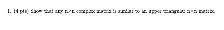 Solved 1. (4 pts) Show that any nxn complex matrix is | Chegg.com