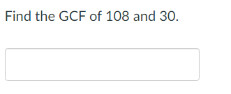 Solved Find the GCF of 108 and 30 . | Chegg.com
