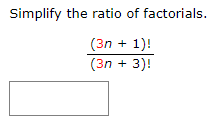 Solved Simplify the ratio of factorials. (3n + 1)! (3n + 3)! | Chegg.com