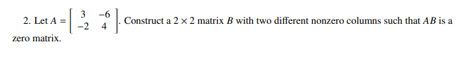 Solved 2. Let A = Construct a 2 x 2 matrix B with two | Chegg.com
