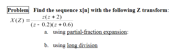 Solved Problem Find the sequence x[n] with the following Z | Chegg.com