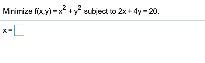 Solved Minimize f(x,y) = x² + y² subject to 2x + 4y = 20. x= | Chegg.com
