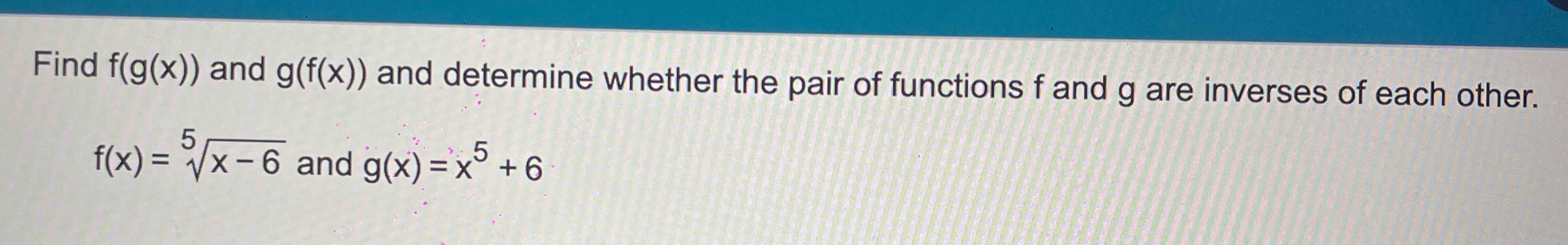 Solved Find f(g(x)) ﻿and g(f(x)) ﻿and determine whether the | Chegg.com