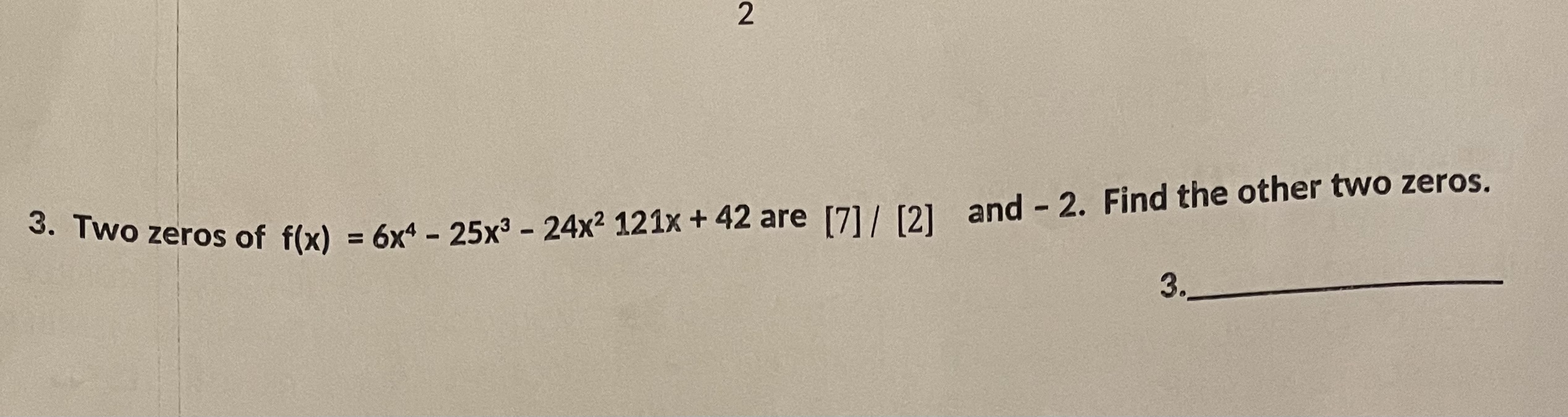 Solved 3. Two zeros of f(x)=6x4−25x3−24x2121x+42 are [7]/ | Chegg.com