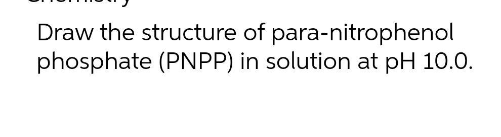 Solved Draw the structure of para-nitrophenol phosphate | Chegg.com