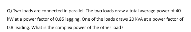 Solved Q) Two loads are connected in parallel. The two loads | Chegg.com
