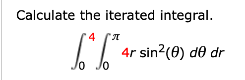Solved Calculate the iterated integral. 4 0 π 4r sin2(θ) dθ | Chegg.com