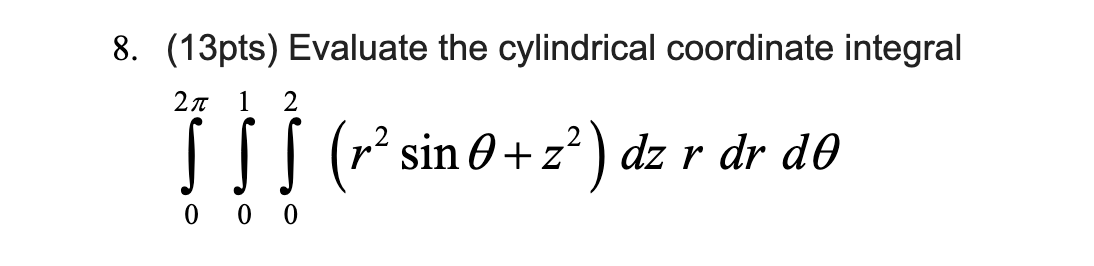 Solved (13pts) Evaluate the cylindrical coordinate integral | Chegg.com