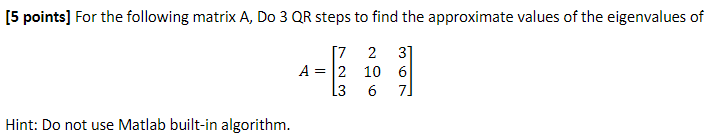 Solved [5 points] For the following matrix A, Do 3 QR steps | Chegg.com