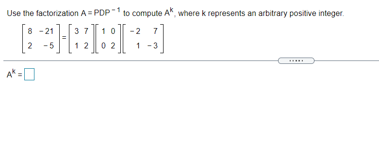 Solved Use the factorization A = PDP-1 to compute Ak, where | Chegg.com