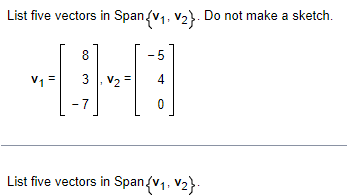 Solved List five vectors in Span{v1,v2}. Do not make a | Chegg.com