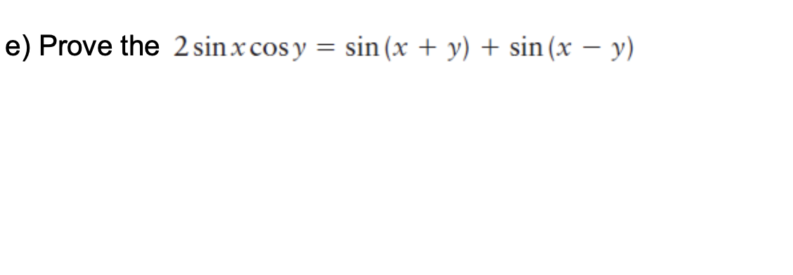 Solved e) Prove the 2 sin x cos y = sin(x + y) + sin(x - y) | Chegg.com
