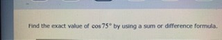 Solved Find the exact value of cos 75° by using a sum or | Chegg.com