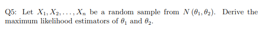 Solved Q5: Let X1,X2,…,Xn be a random sample from N(θ1,θ2). | Chegg.com