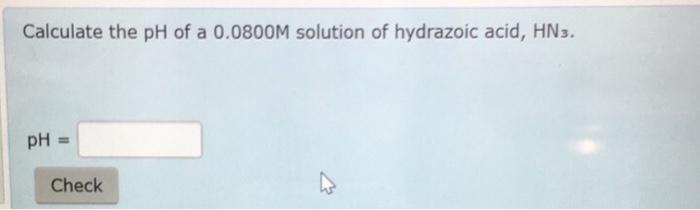 Solved Calculate the pH of a 0.0800M solution of hydrazoic | Chegg.com