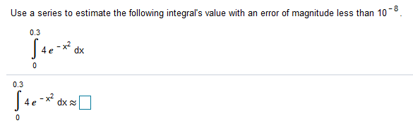 Solved Use a series to estimate the following integral's | Chegg.com