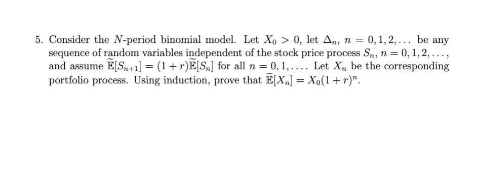 Solved 5. Consider the N-period binomial model. Let X0>0, | Chegg.com