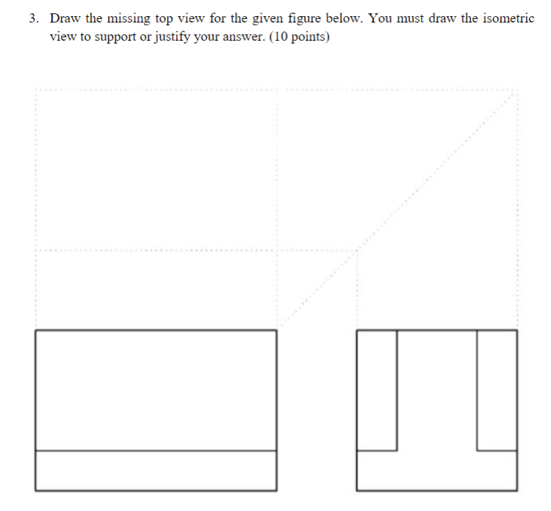 Solved 3. Draw the missing top view for the given figure | Chegg.com