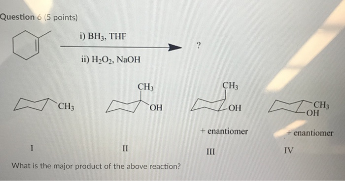 Solved Question 6 (5 points) i) BH3, THF ii) H202, NaOH CH3 | Chegg.com