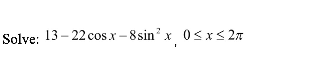 Solved lve: \\( 13-22 \\cos x-8 \\sin ^{2} x, 0 \\leq x | Chegg.com