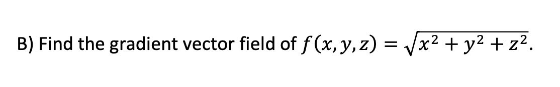 Solved B) Find the gradient vector field of f(x, y, z) = (x2 | Chegg.com
