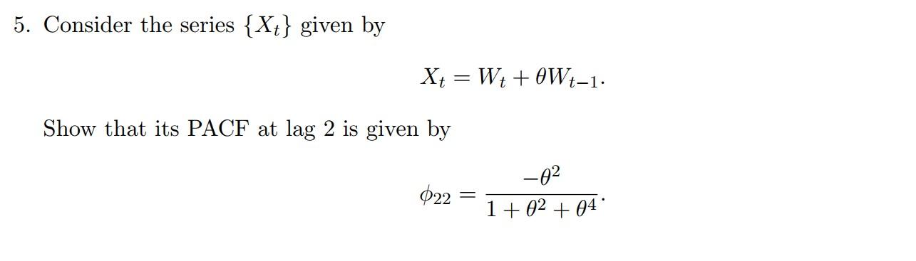 Solved 5. Consider the series {Xt} given by Xt=Wt+θWt−1. | Chegg.com