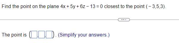 Solved Find the point on the plane 4x+5y+6z−13=0 closest to | Chegg.com