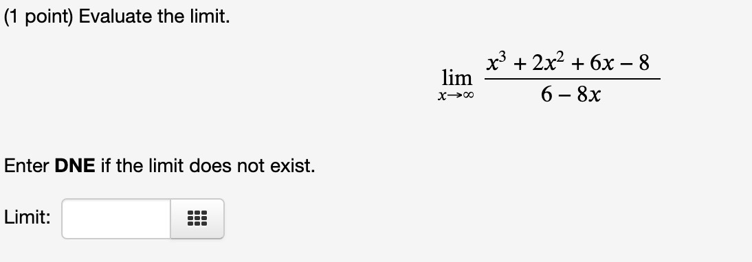 Solved (1 point) Evaluate the limit. limx→∞6−8xx3+2x2+6x−8 | Chegg.com