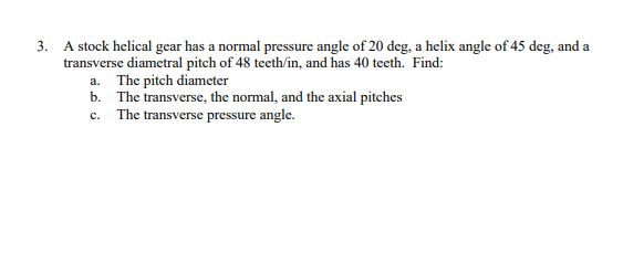 Solved 3. A stock helical gear has a normal pressure angle | Chegg.com