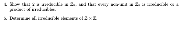 Solved 4. Show that 2 is irreducible in Z8, and that every | Chegg.com