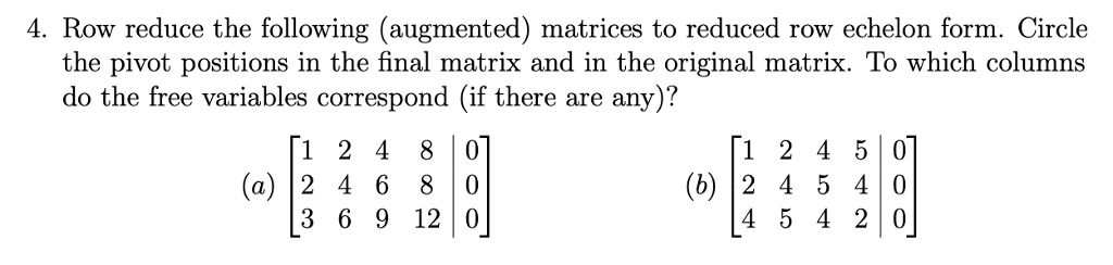 Solved 4. Row reduce the following (augmented) matrices to | Chegg.com Solved 4. Row reduce the following (augmented) matrices to | Chegg.com