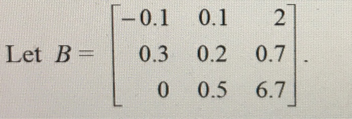 Solved: 0.1 0.1 2 Let B= 1 0.3 0.2 0.7 0 0.5 6.7 3. (MATLA... | Chegg.com