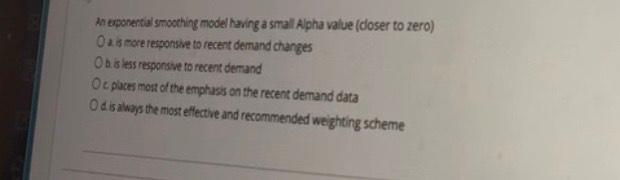 Solved An exponential smoothing model having a small Alpha | Chegg.com