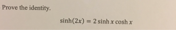 Solved Prove the identity. sinh(2x) = 2 sinh x cosh x | Chegg.com