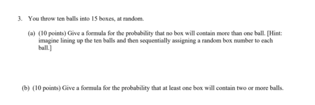 Solved 3. You throw ten balls into 15 boxes, at random. (a) | Chegg.com