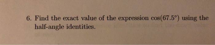 Solved 6. Find the exact value of the expression cos (67.5°) | Chegg.com