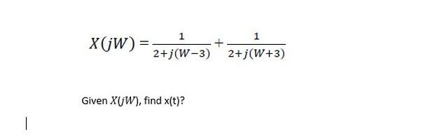 Solved 1 X(W) = + 2+j(W-3) 2+;(W+3) Given XGjW), find xſt)? | Chegg.com