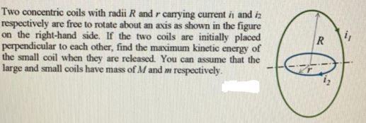 Solved i Two concentric coils with radii R and r carrying | Chegg.com