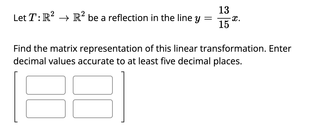 Solved Let T:R2→R2 be a reflection in the line y=1513x. Find | Chegg.com