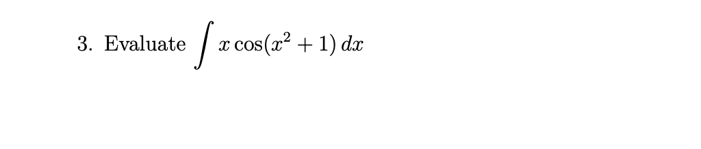 Solved 3. Evaluate | 1 cos(z? x cos(x2 + 1) dx | Chegg.com
