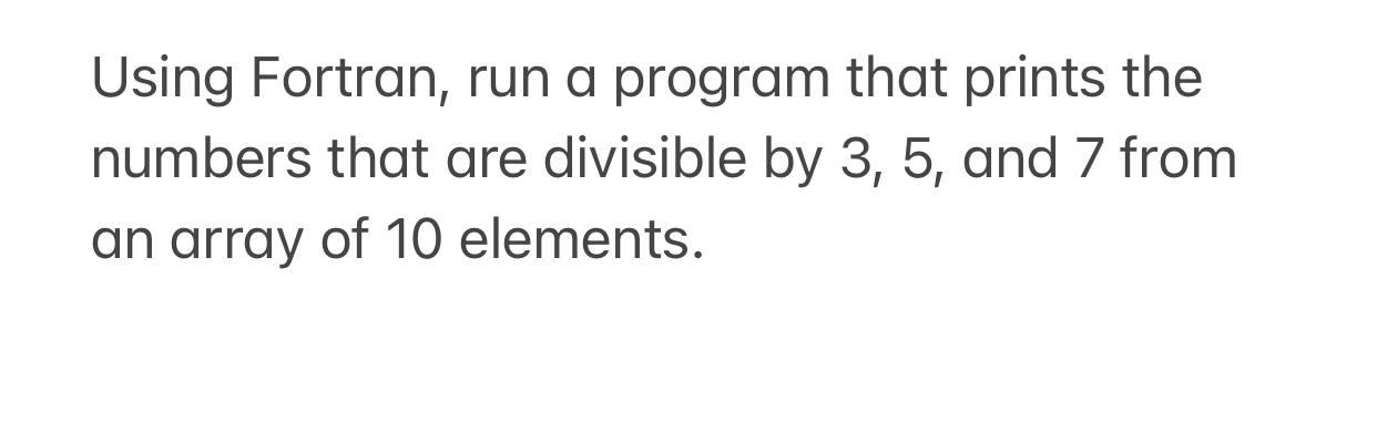 Solved Using Fortran, run a program that prints the numbers | Chegg.com