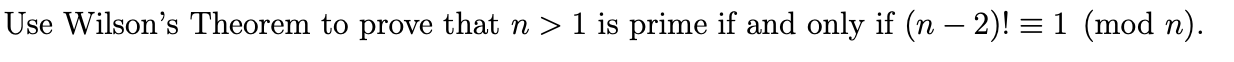 Solved Use Wilson's Theorem to prove that n>1 is prime if | Chegg.com