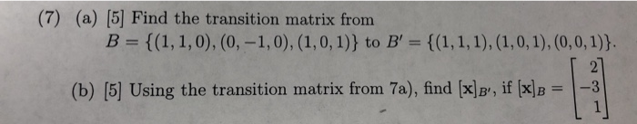 Solved (7) (a) [5] Find the transition matrix from B {(1, | Chegg.com