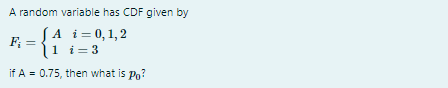 Solved A random variable has CDF given by Fi={A1i=0,1,2i=3 | Chegg.com