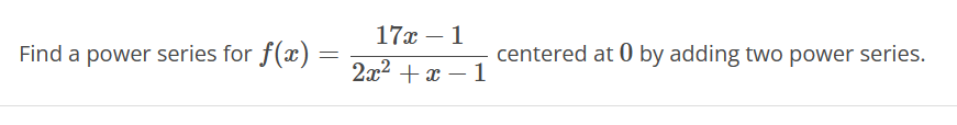 Solved Find a power series for f(x)=2x2+x−117x−1 centered at | Chegg.com