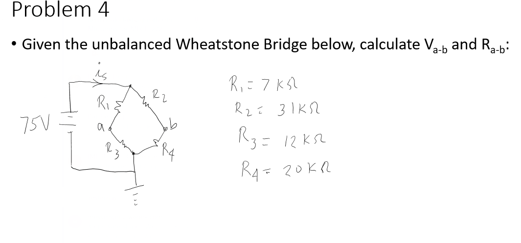 Solved Problem 4 • Given the unbalanced Wheatstone Bridge | Chegg.com
