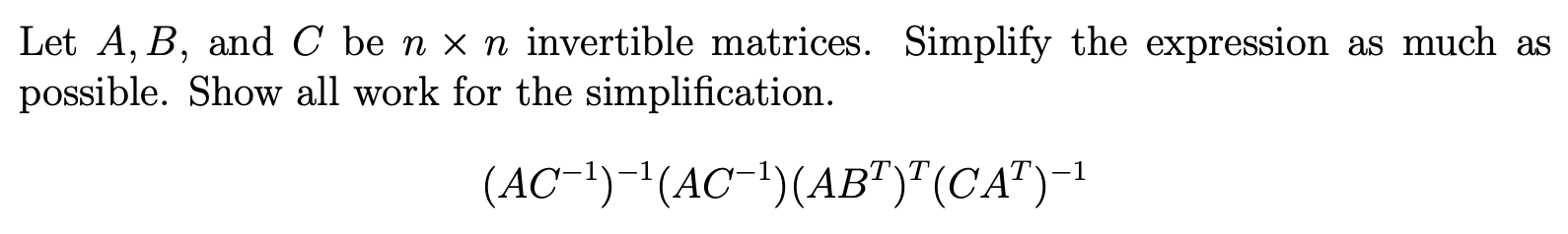 Solved Let A,B, and C be n×n invertible matrices. Simplify | Chegg.com