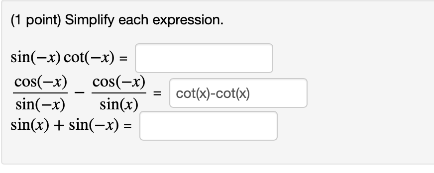 Solved (1 point) Simplify each expression. sin(-x) cot(-x) = | Chegg.com