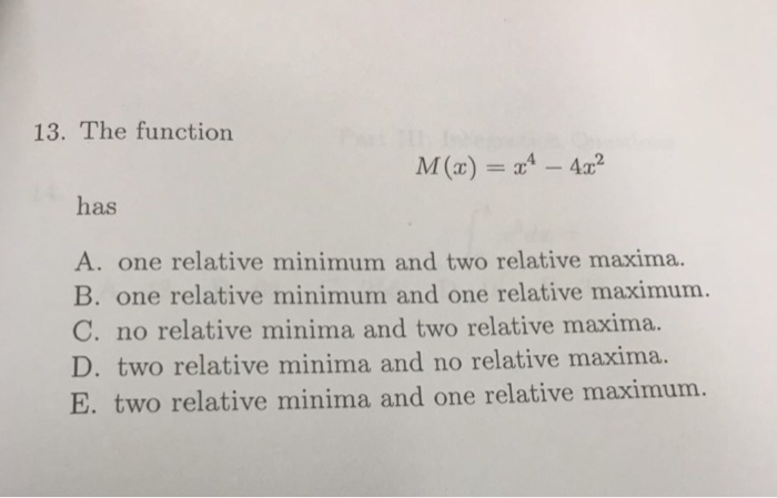 Solved 13. The function M()-42 has A. one relative minimum | Chegg.com